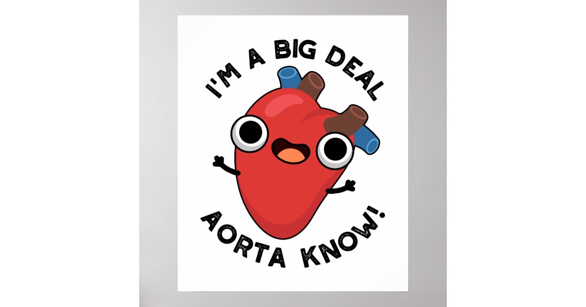 I'm A Big Deal Aorta Know Funny Heart Pun Poster | Zazzle