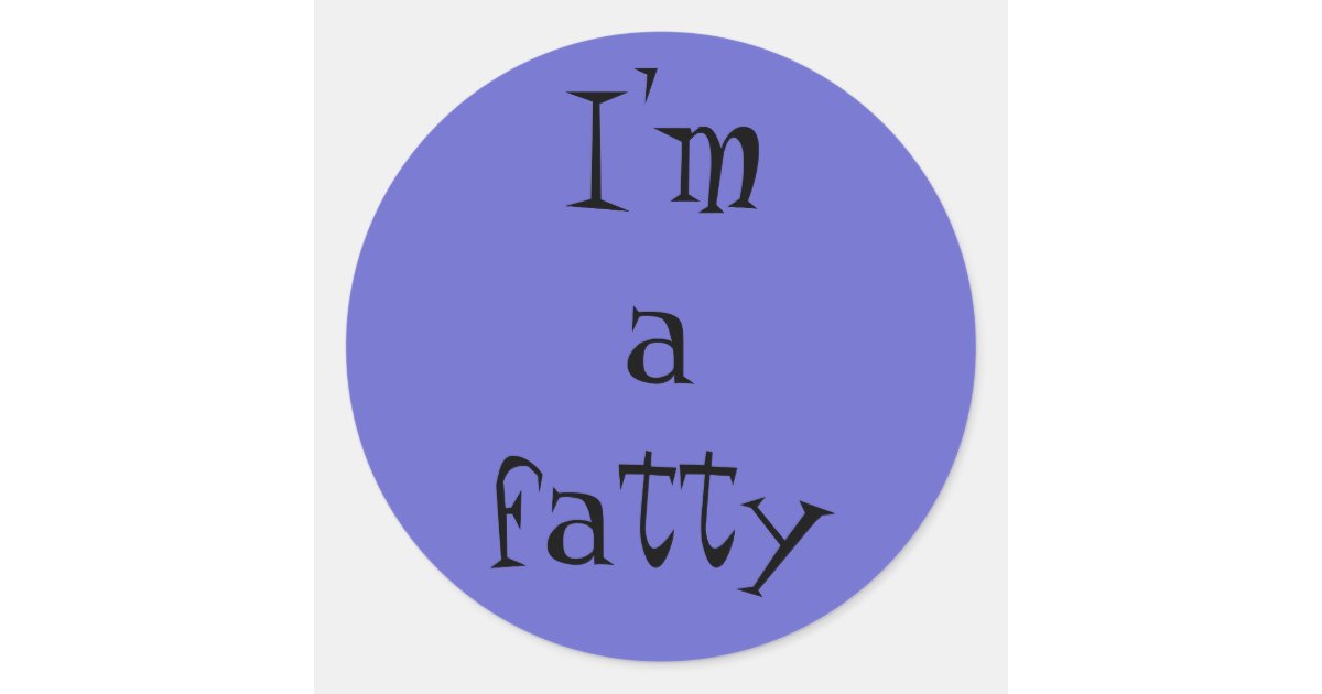 I'm a Fatty: stickers for your fat friends | Zazzle
