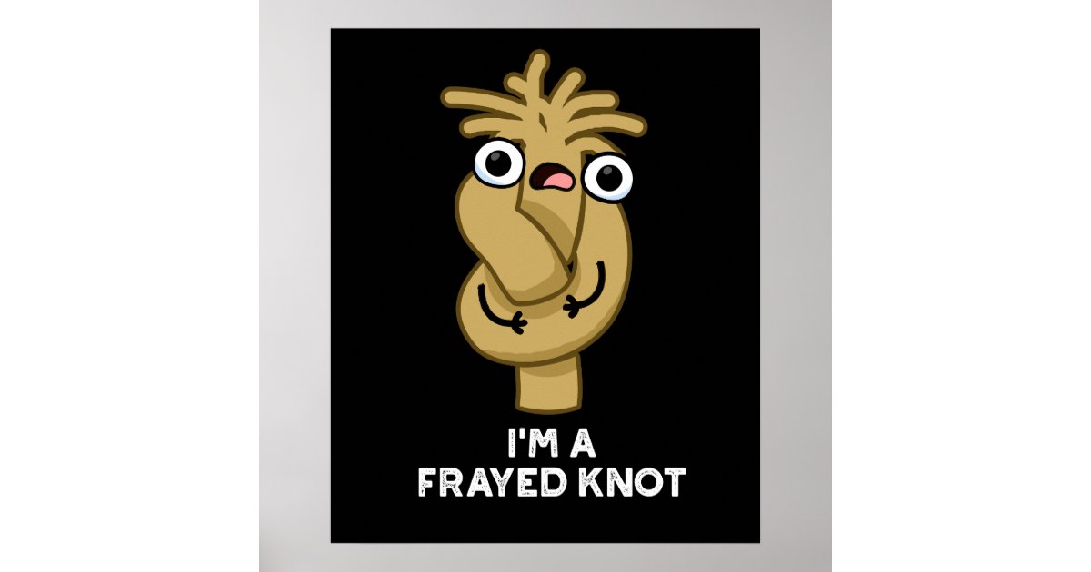 I'm A Frayed Knot Funny Rope Pun Dark BG Poster | Zazzle