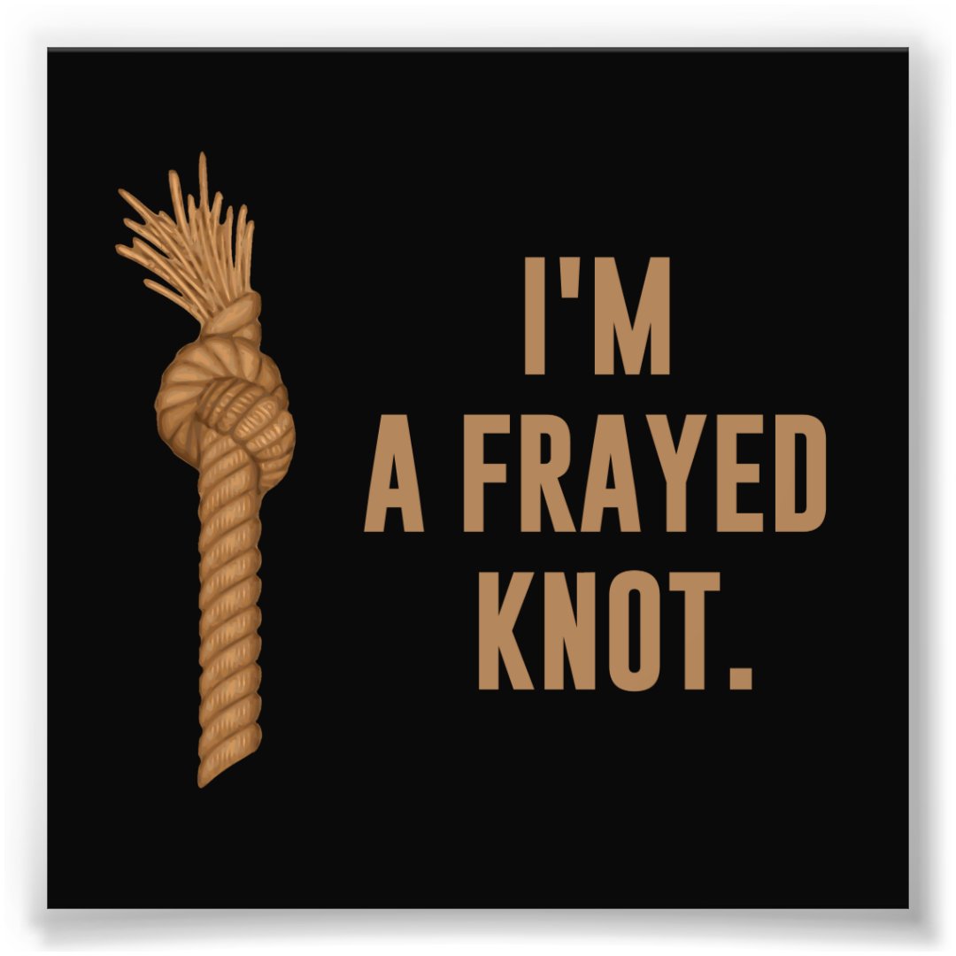 I'm a Frayed Knot Photo Print | Zazzle
