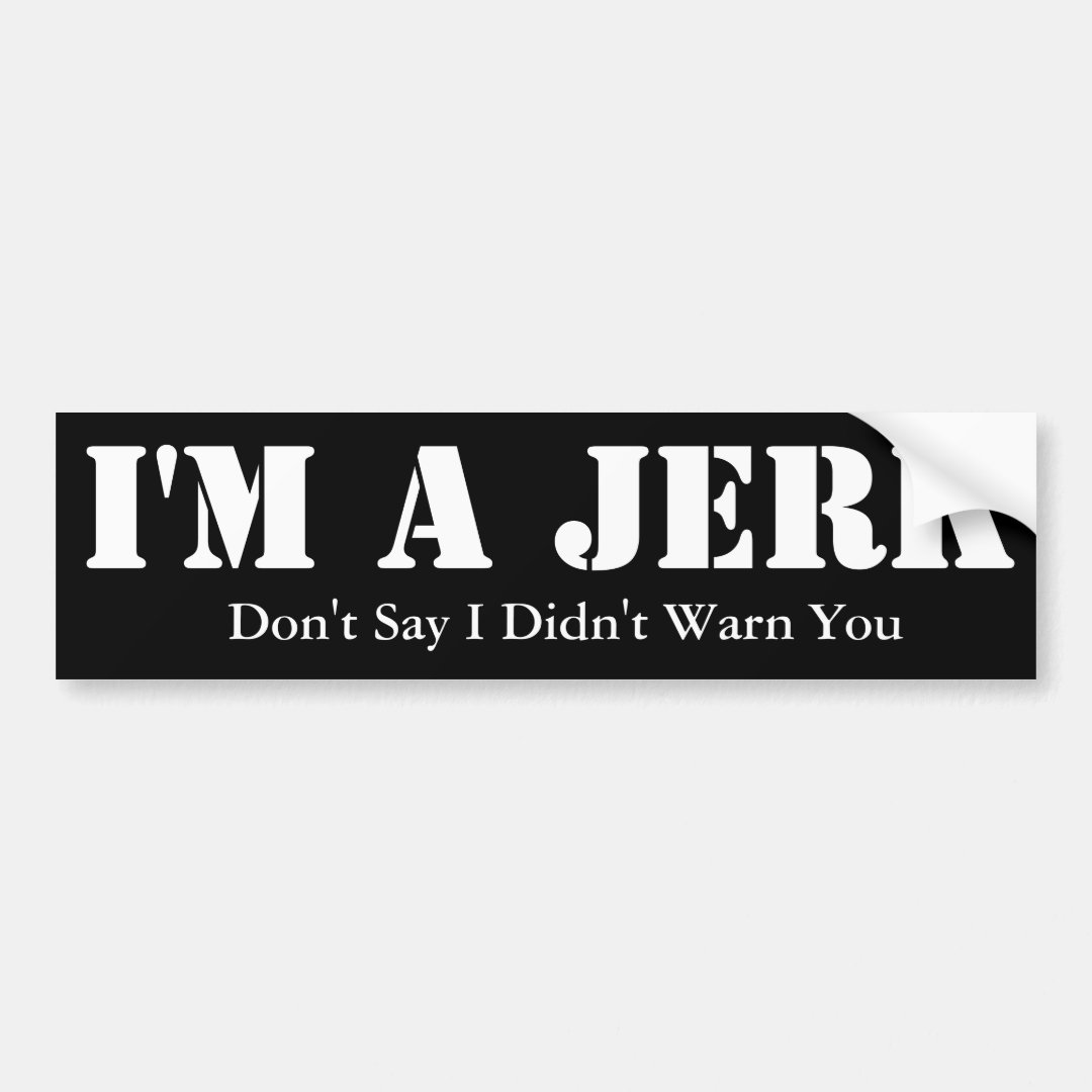 I'm A Jerk Bumper Sticker | Zazzle