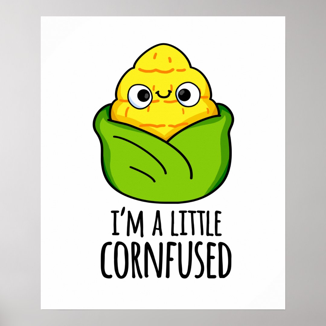 I'm A Little Cornfused Funny Corn Pun Poster | Zazzle