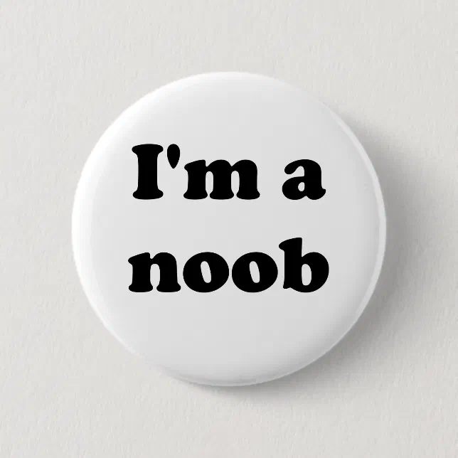 I'm a noob pinback button | Zazzle