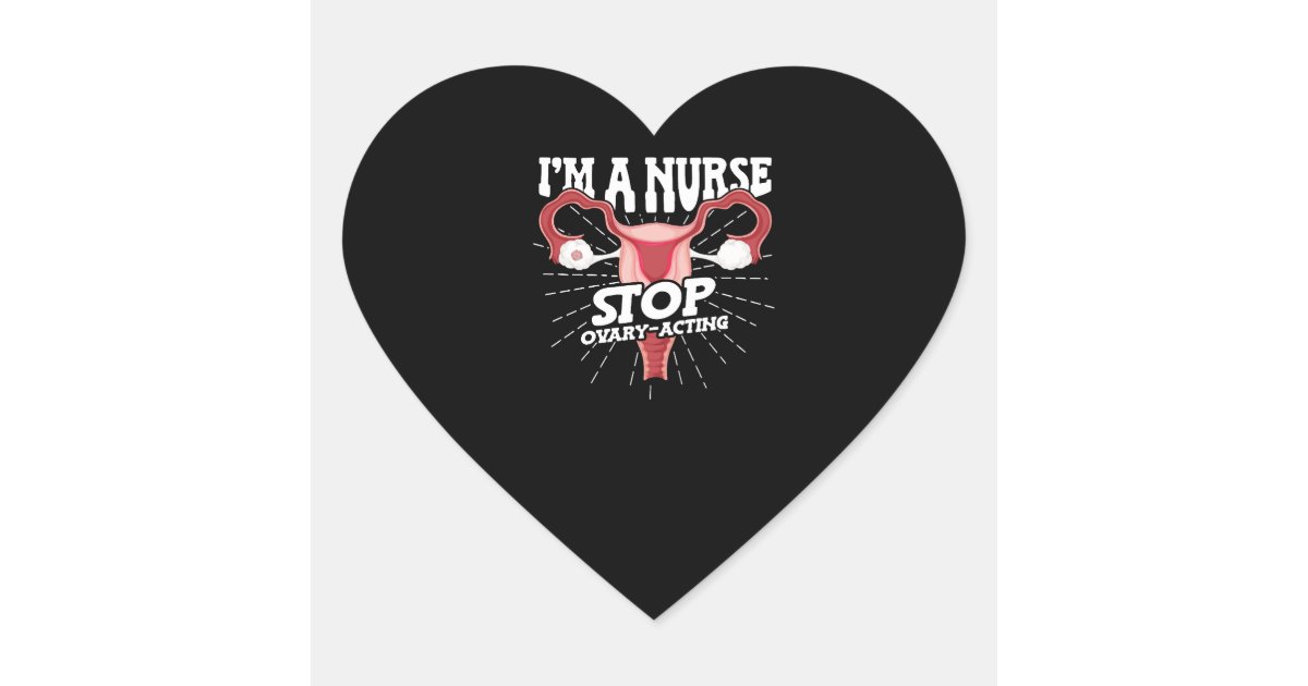 I'm a Nurse Stop Ovary-acting Meme National Heart Sticker | Zazzle