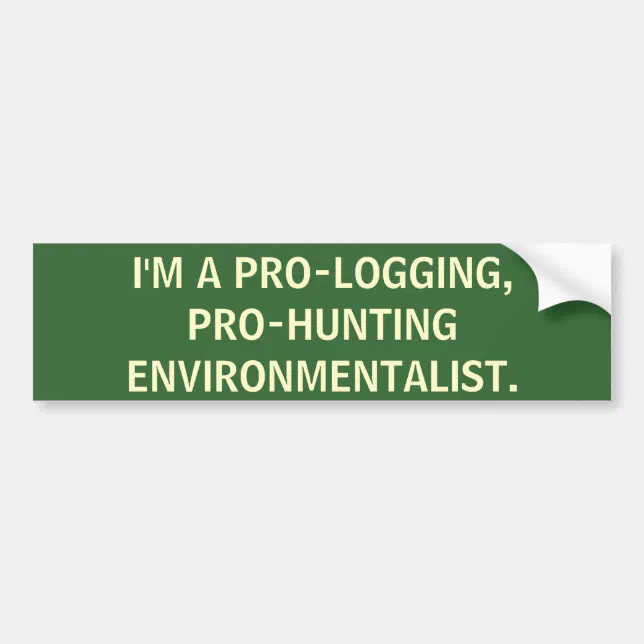 I'm a pro-hunting, pro-logging environmentalist. bumper sticker | Zazzle