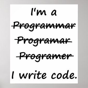 I'm a Programmer I Write Code Bad Speller Poster | Zazzle