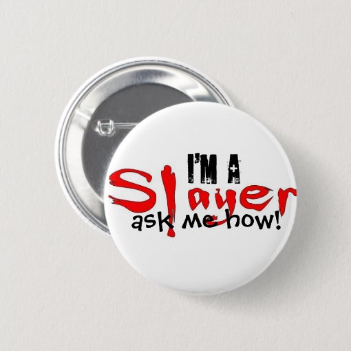 I'm a Slayer -- ask me how! Button | Zazzle