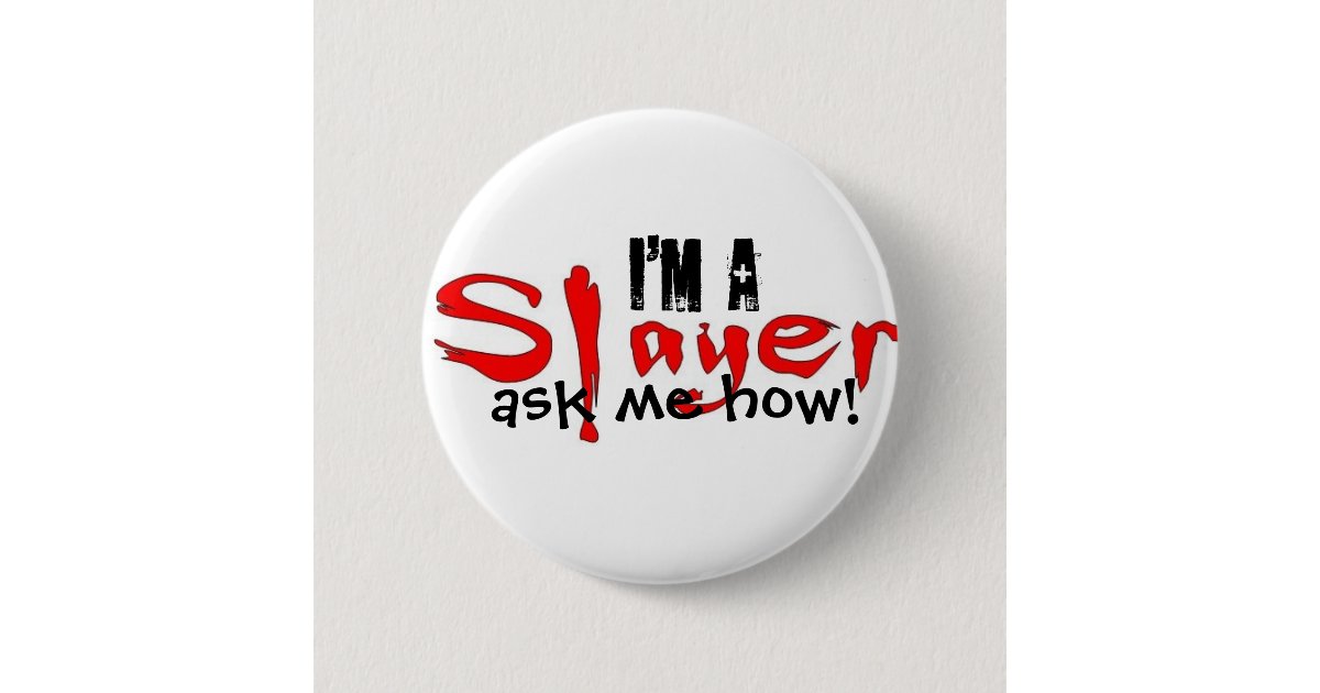 I'm a Slayer -- ask me how! Button | Zazzle
