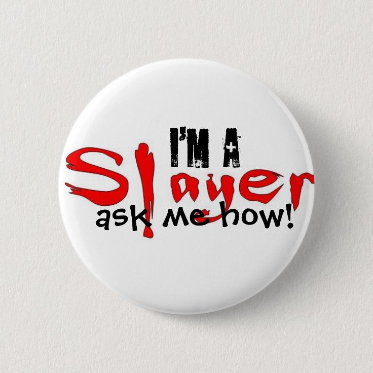 I'm a Slayer -- ask me how! Button | Zazzle