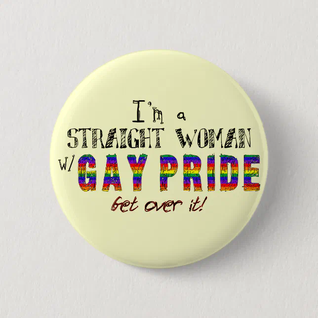 I'm a Straight Woman w/ GAY PRIDE Pinback Button | Zazzle