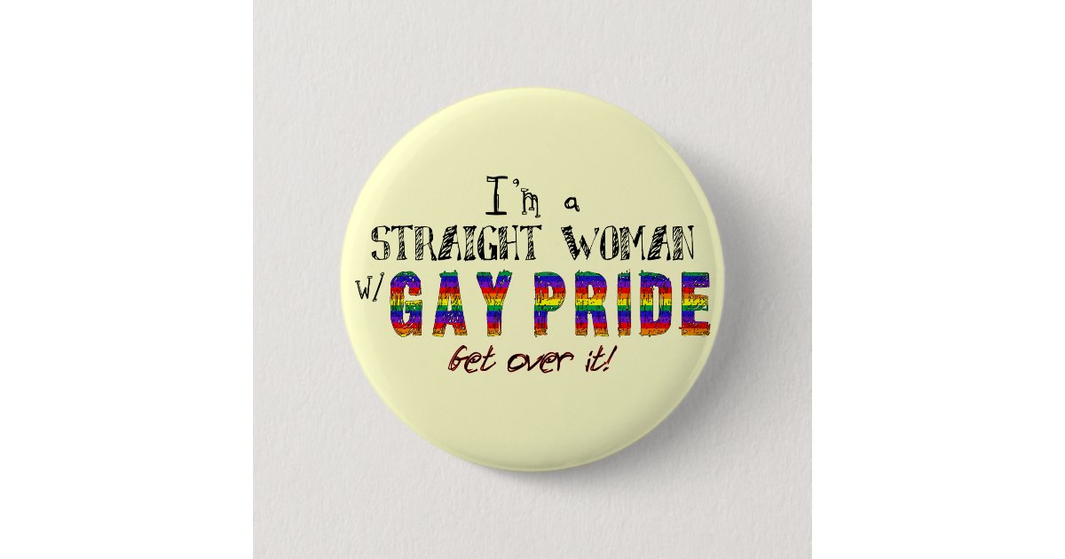 I'm a Straight Woman w/ GAY PRIDE Pinback Button | Zazzle