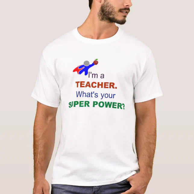 I'm a Teacher. What's Your Super Power? T-Shirt | Zazzle