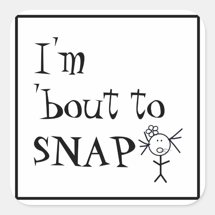 I'm About To Snap Funny Angry Quote Stick Figure Square Sticker | Zazzle