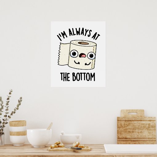 I'm Always At The Bottom Funny Toilet Paper Pun Poster | Zazzle