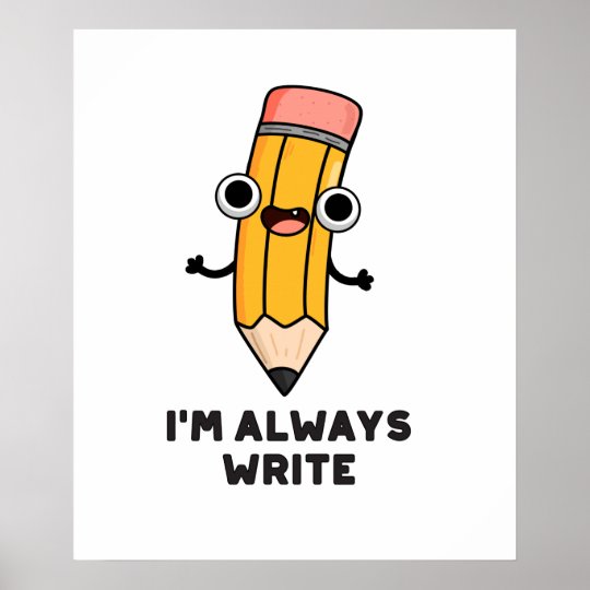 I'm Always Write Funny Pencil Pun Poster | Zazzle.com