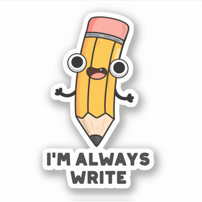 I'm Always Write Funny Pencil Pun Sticker | Zazzle.com