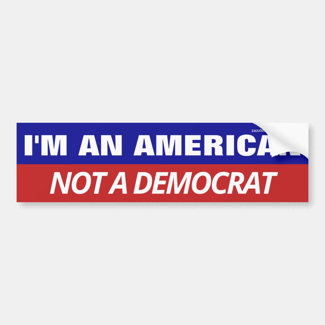 I'm An American Not A Democrat Bumper Sticker | Zazzle