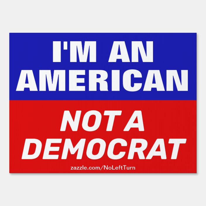 I'm An American Not A Democrat Yard Sign | Zazzle.com