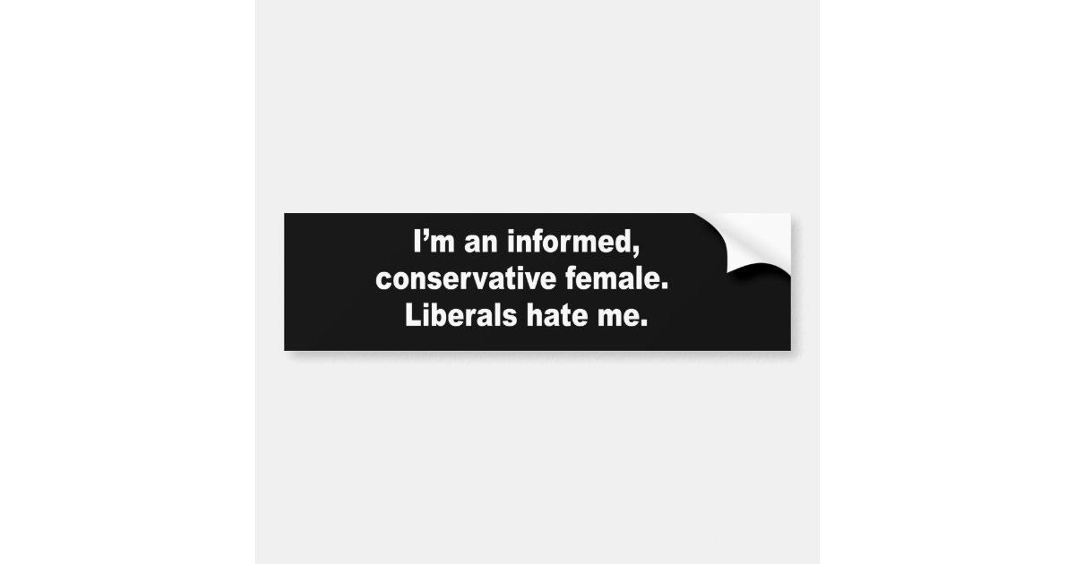 I'M AN INFORMED CONSERVATIVE FEMALE. LIBERALS HATE BUMPER STICKER | Zazzle