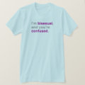 I'm bisexual and you're confused T-Shirt | Zazzle