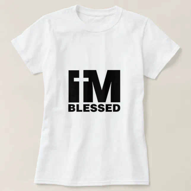 I'm Blessed T-Shirt | Zazzle