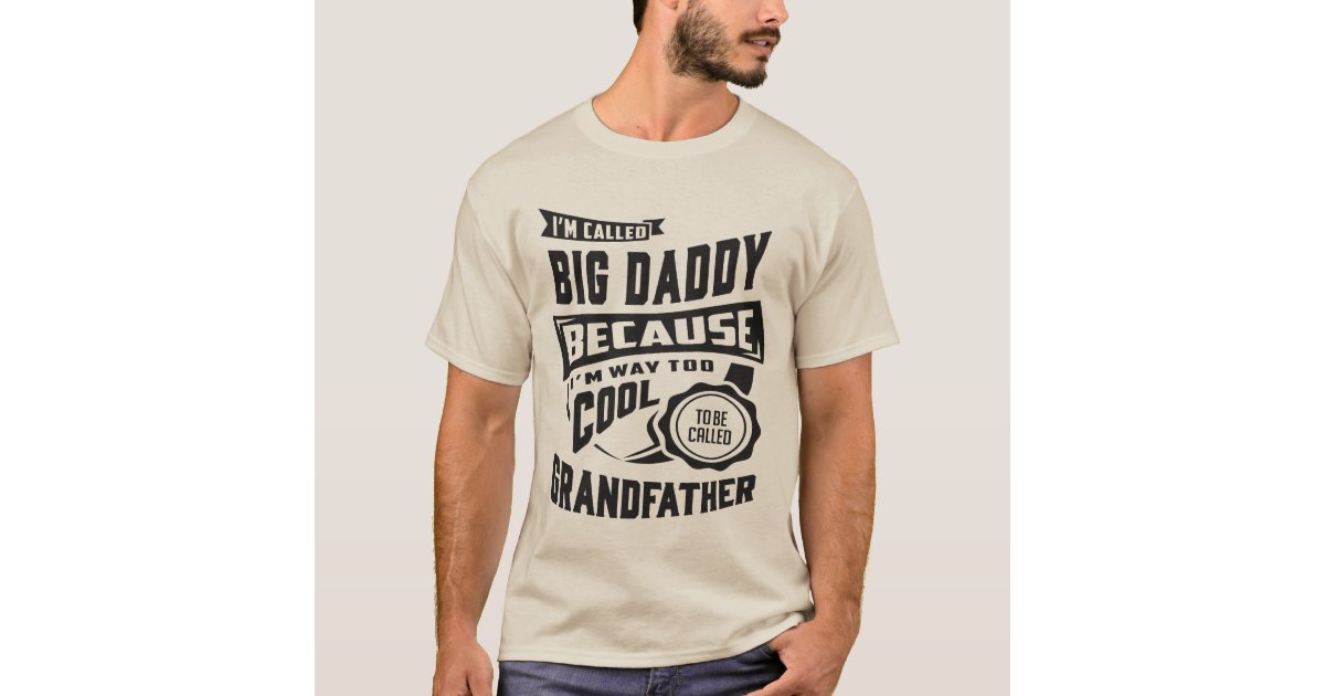 I'm Called Big Daddy Gifts T-Shirt | Zazzle