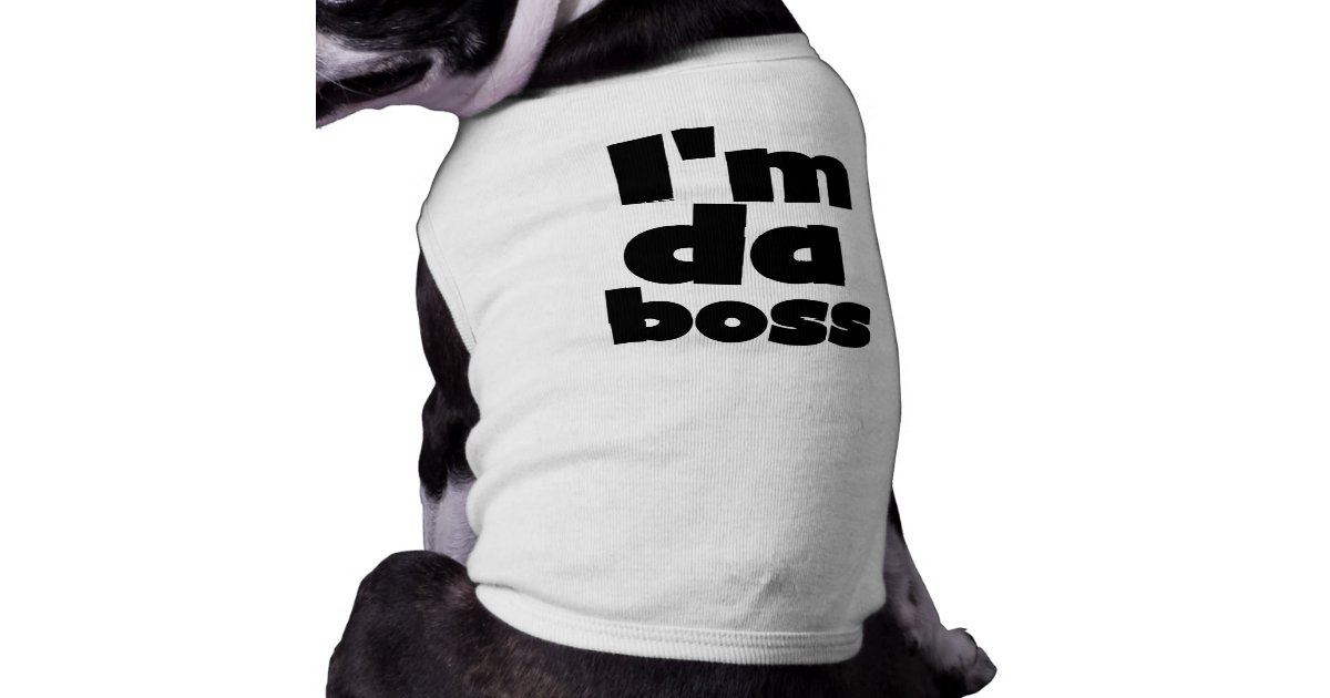 I'm Da Boss Dog Tshirts | Zazzle