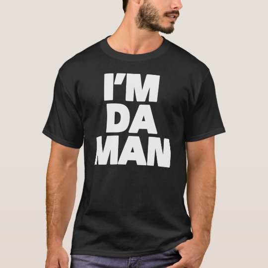 I'm Da Man T-Shirt | Zazzle.com