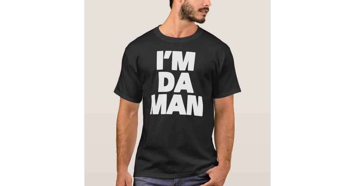 I'm Da Man T-Shirt | Zazzle