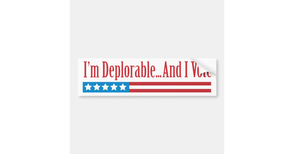 I'm Deplorable...And I Vote Bumper Sticker | Zazzle