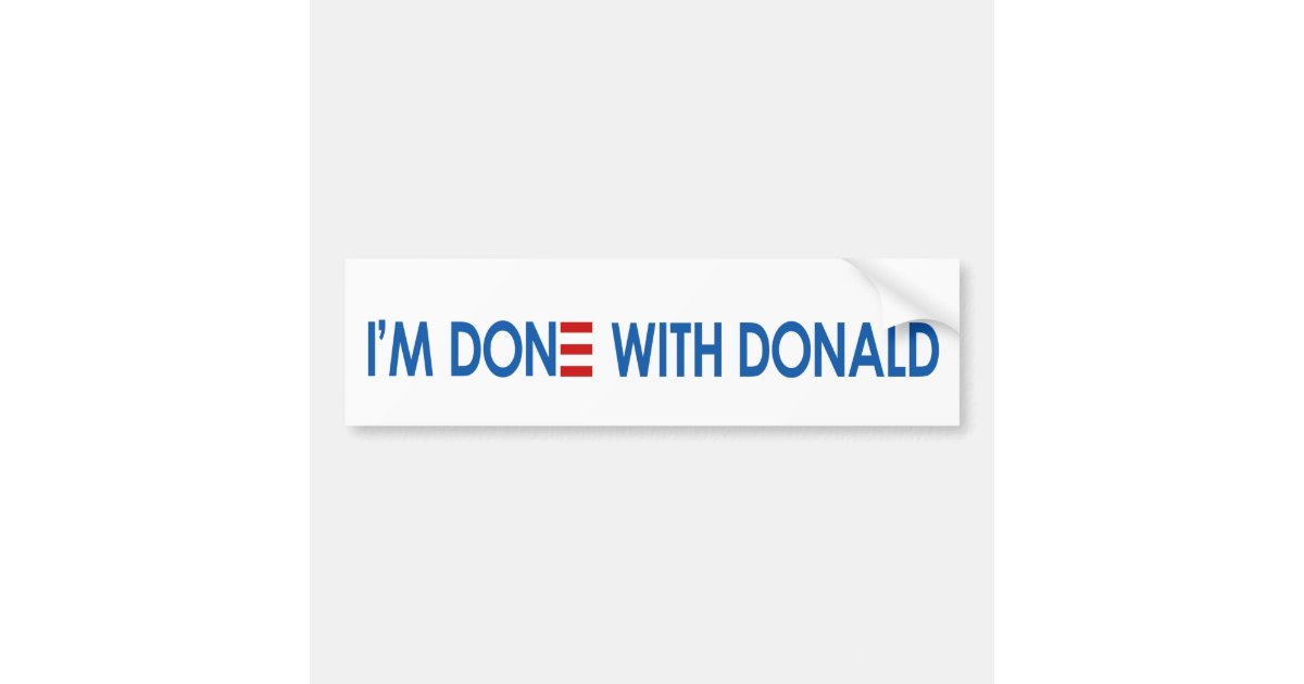 I'm Done with Donald! Bumper Sticker | Zazzle