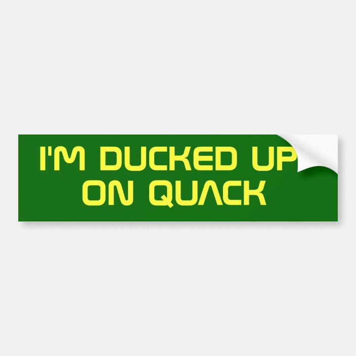I'M DUCKED UP ON QUACK BUMPER STICKER | Zazzle.com