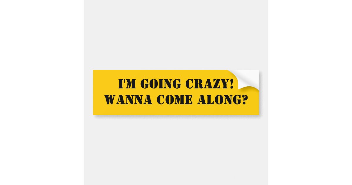 I'm Going Crazy Bumper Sticker | Zazzle