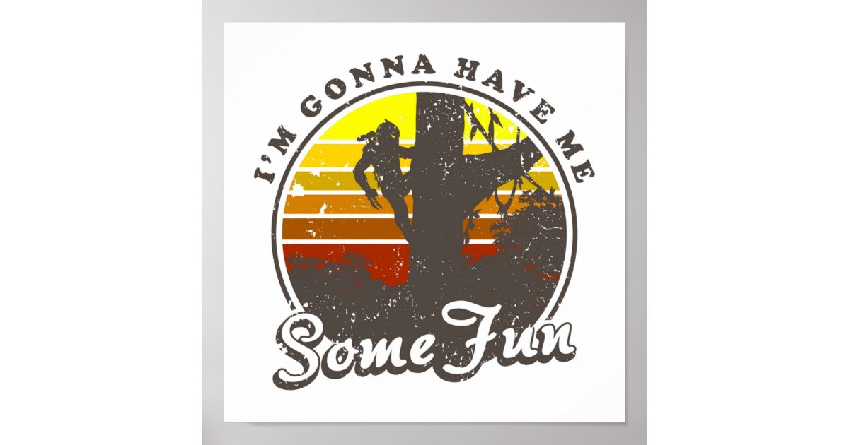 Im Gonna Have Me Some Fun Poster | Zazzle Im Gonna Have Me Some Fun Poster | Zazzle
