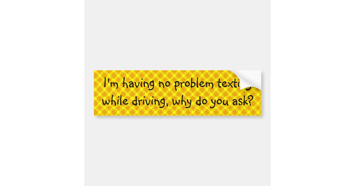 I'm having no problem texting while driving ... bumper sticker | Zazzle