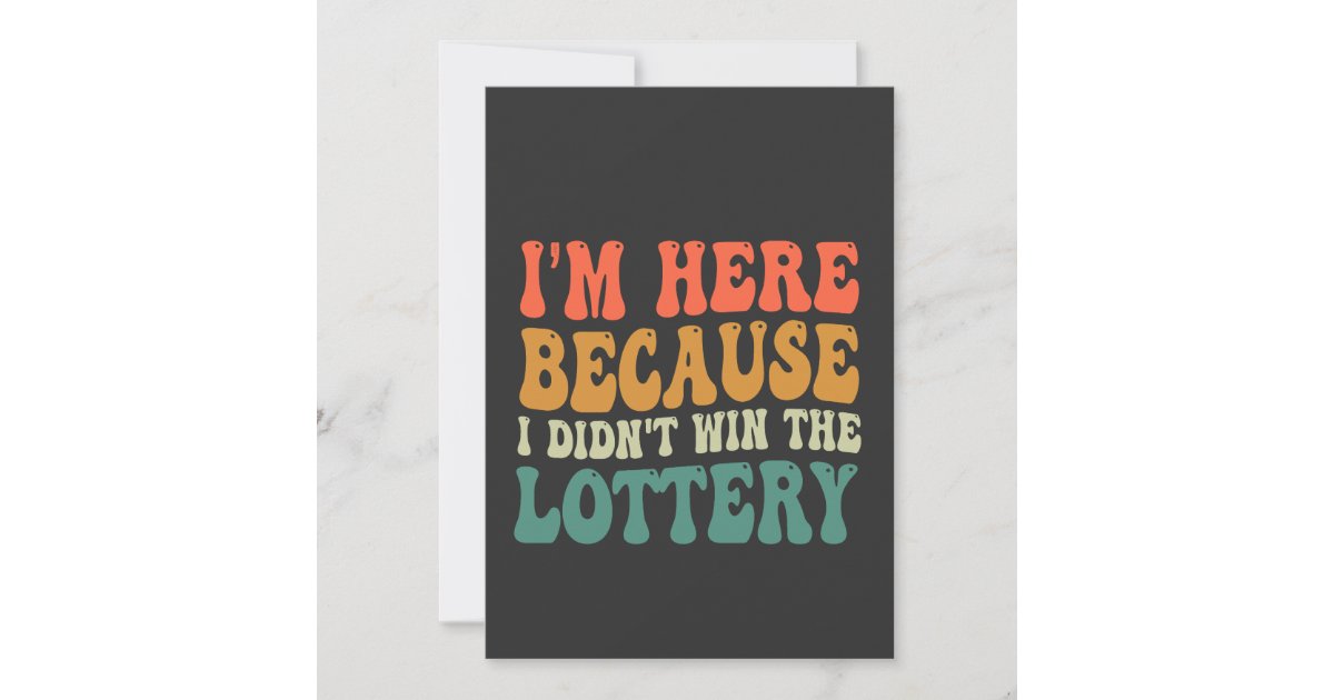 I'm here Because I Didn't Win the Lottery Funny Invitation | Zazzle