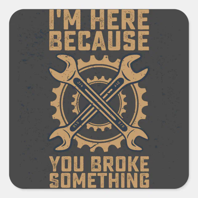 I'm Here Because You Broke Something Square Sticker | Zazzle