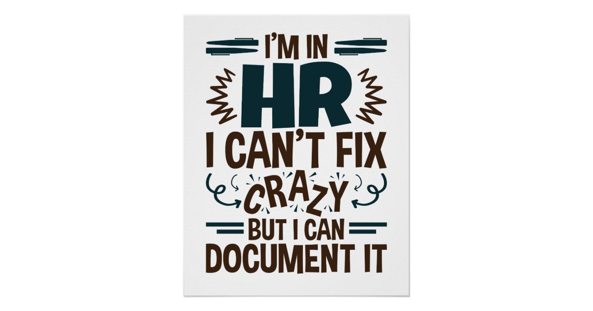 I'm In HR I Can't Fix Crazy But I Can Document It Poster | Zazzle