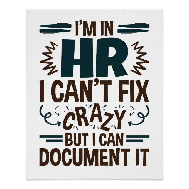 I'm In HR I Can't Fix Crazy But I Can Document It Poster | Zazzle