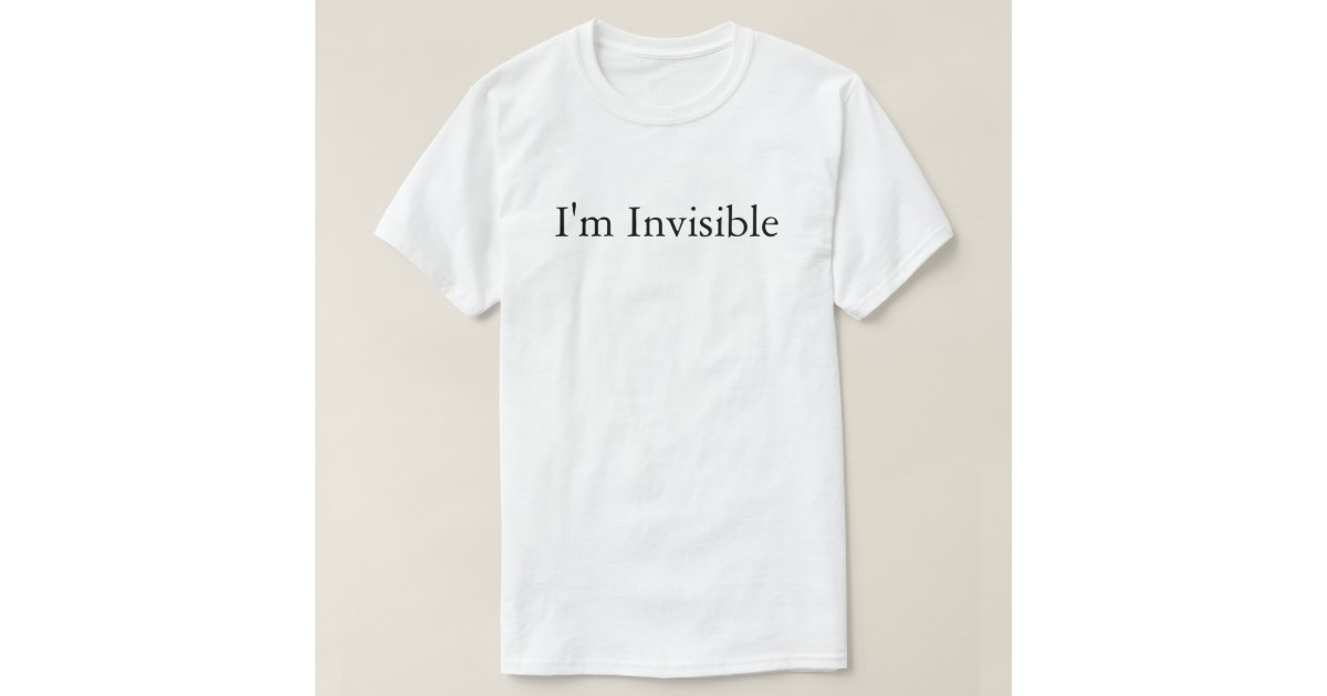 I'm invisible t-shirt | Zazzle