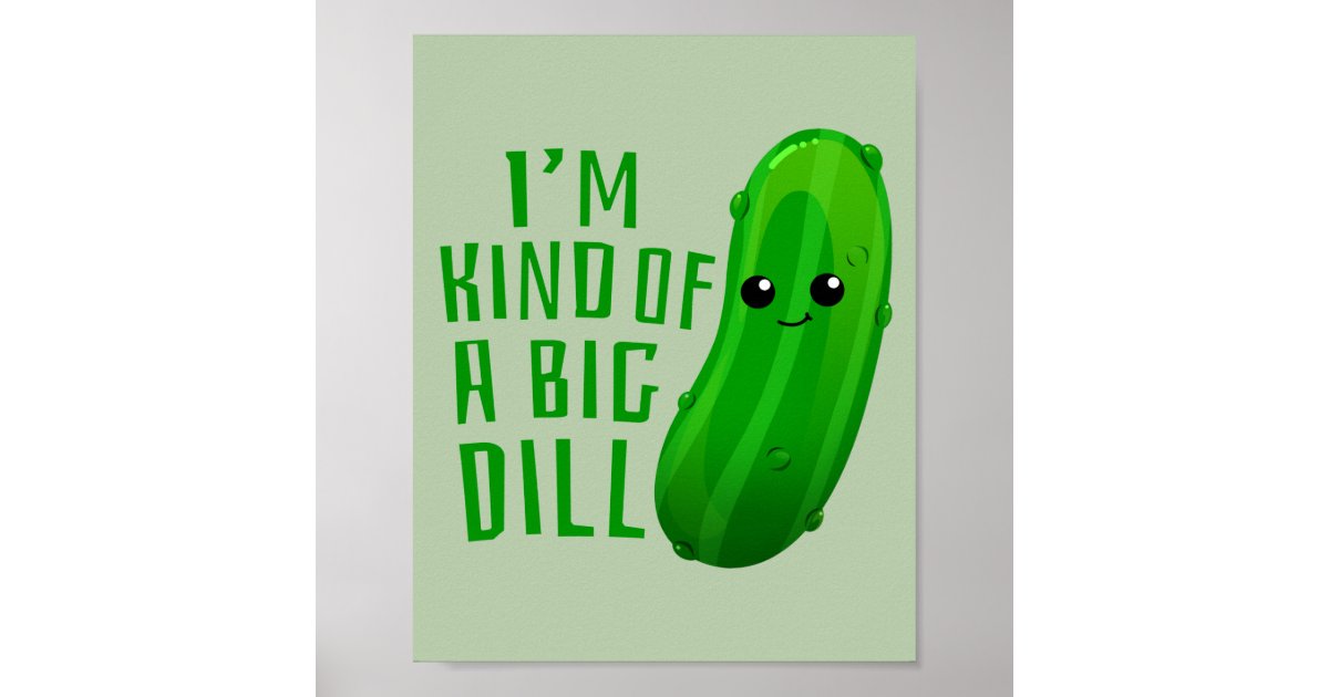I'm Kind of a Big Dill Deal Pickle Art Print | Zazzle