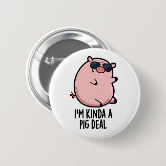 I'm Kinda A Pig Deal Funny Animal Pun Button | Zazzle
