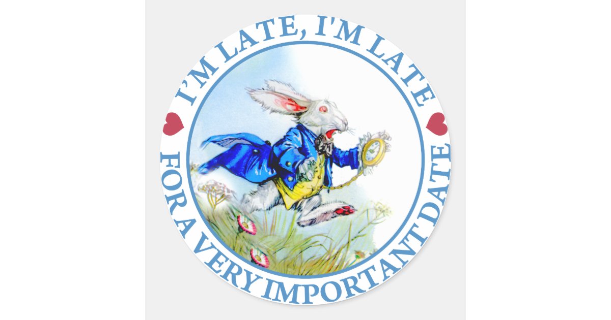 I'm Late, I'm Late For a Very Important Date! Classic Round Sticker ...