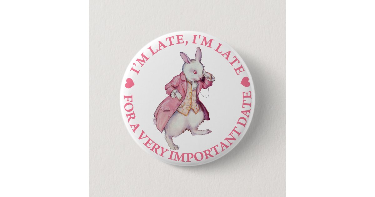 I'm Late, I'm Late, For a Very Important Date! Pinback Button | Zazzle