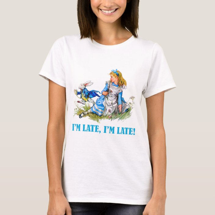 I'M LATE, I'M LATE! FOR A VERY IMPORTANT DATE! T-Shirt | Zazzle.com