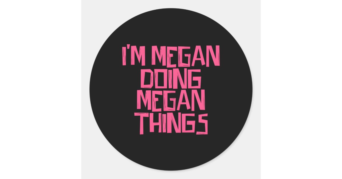 I'M Megan Doing Megan Things Classic Round Sticker | Zazzle