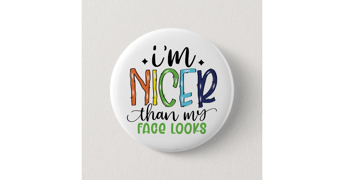 I'm Nicer Than My Face Looks Sarcastic Funny Button | Zazzle