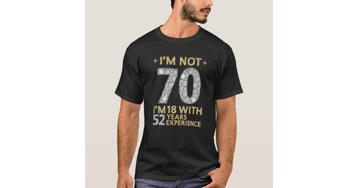 I'm Not 70 I'm 18 With 52 Years Experience Funny 7 T-Shirt | Zazzle