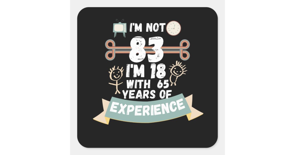 I'm not 83 I'm 18 with 65 of experience - for83 Square Sticker | Zazzle