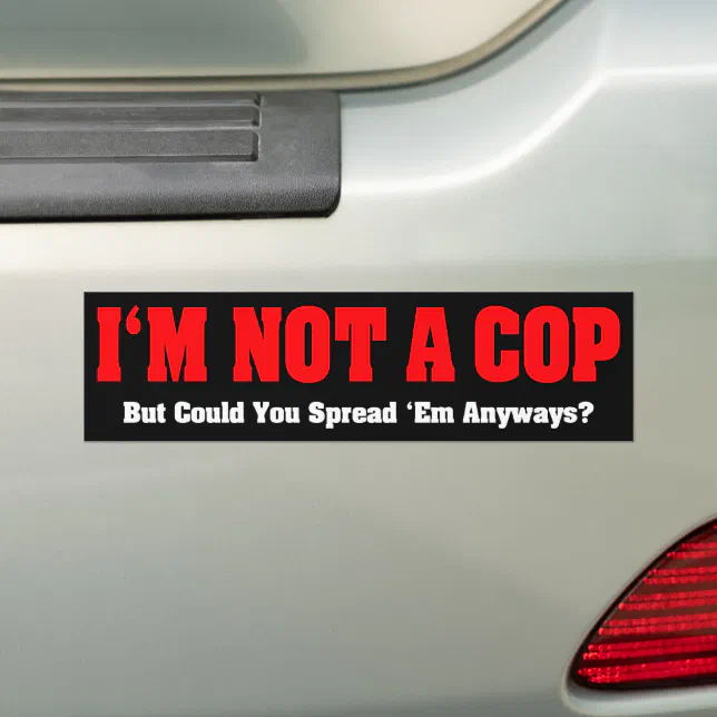 I'm Not A Cop - Funny Naughty Adult Humor Bumper Sticker | Zazzle